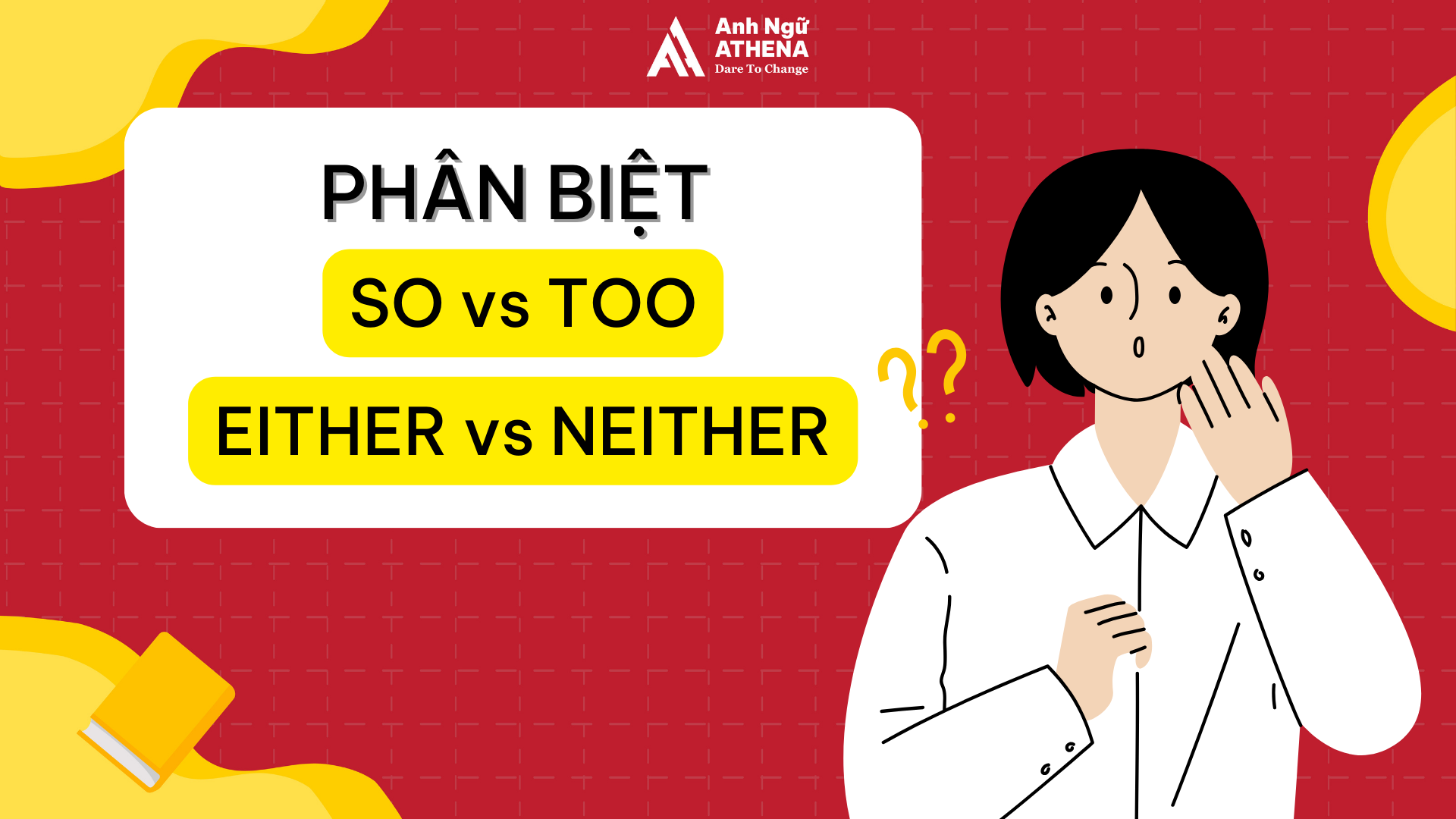 Cách dùng và phân biệt too/so, neither/either rõ ràng nhất
